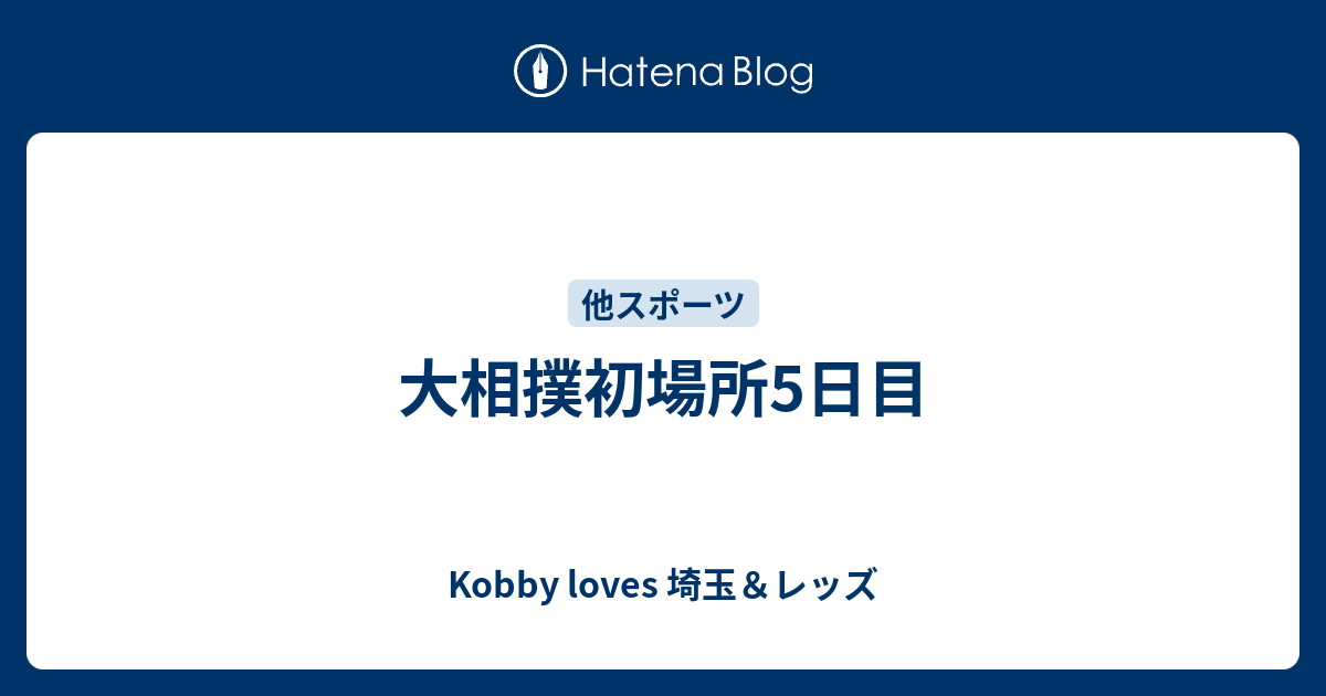 大相撲初場所5日目 - Kobby loves 埼玉＆レッズ