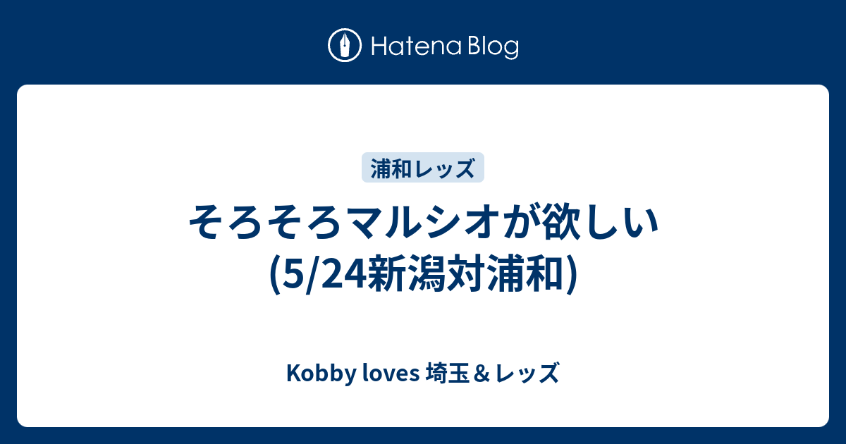 そろそろマルシオが欲しい(5/24新潟対浦和) - Kobby loves 埼玉＆レッズ
