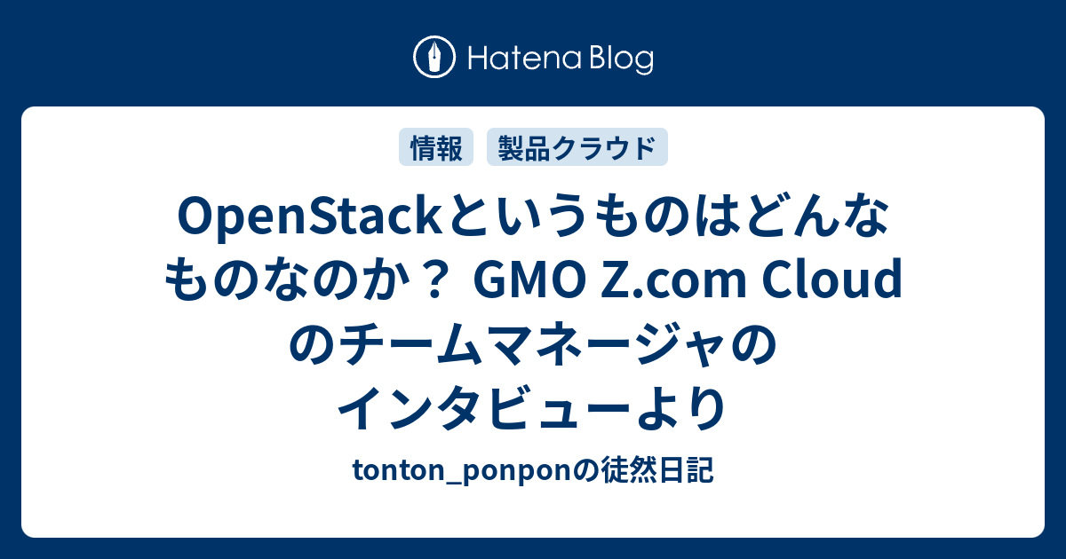OpenStackというものはどんなものなのか？ GMO Z.com Cloud のチームマネージャのインタビューより - tonton ...