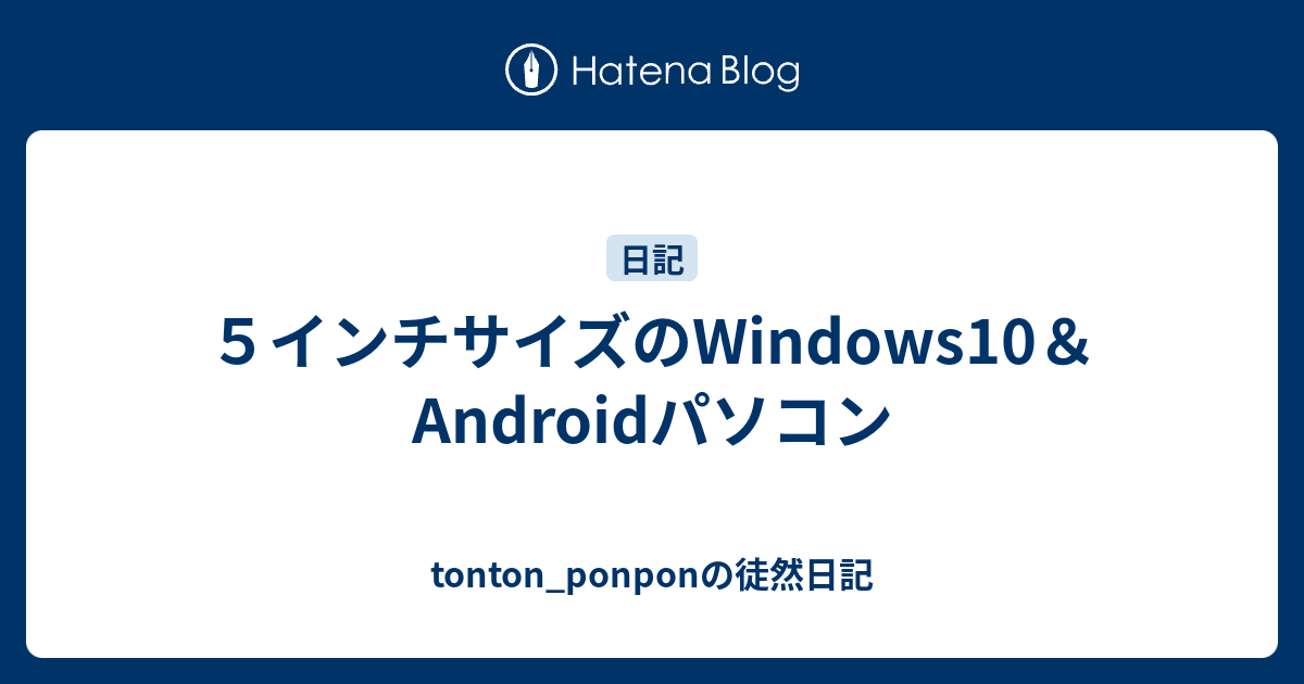 5インチサイズのWindows10＆Androidパソコン - tonton_ponponの徒然日記