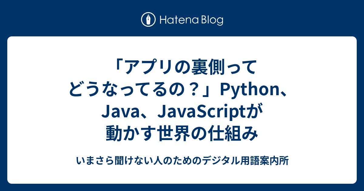 「アプリの裏側ってどうなってるの？」Python、Java、JavaScriptが動かす世界の仕組み - いまさら聞けない人のためのデジタル用語案内所
