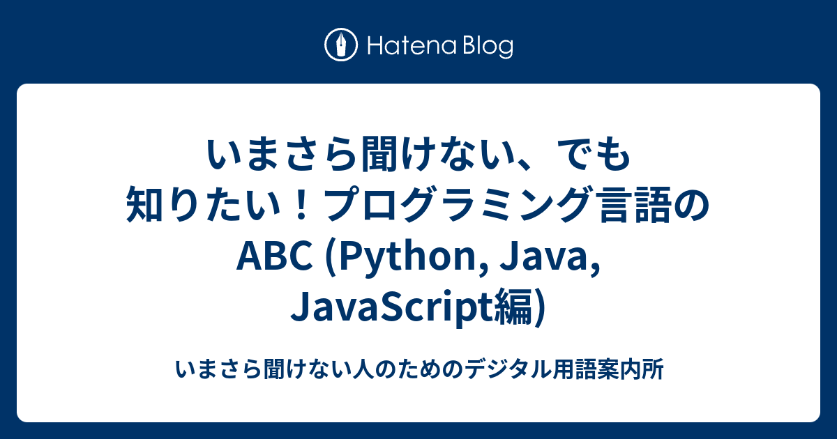 いまさら聞けない、でも知りたい！プログラミング言語のABC (Python, Java, JavaScript編) - いまさら聞けない人のためのデジタル用語案内所