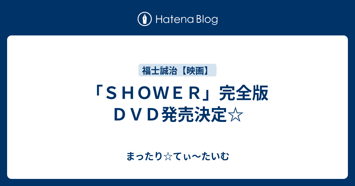 「SHOWER」完全版DVD発売決定☆ - まったり☆てぃ～たいむ
