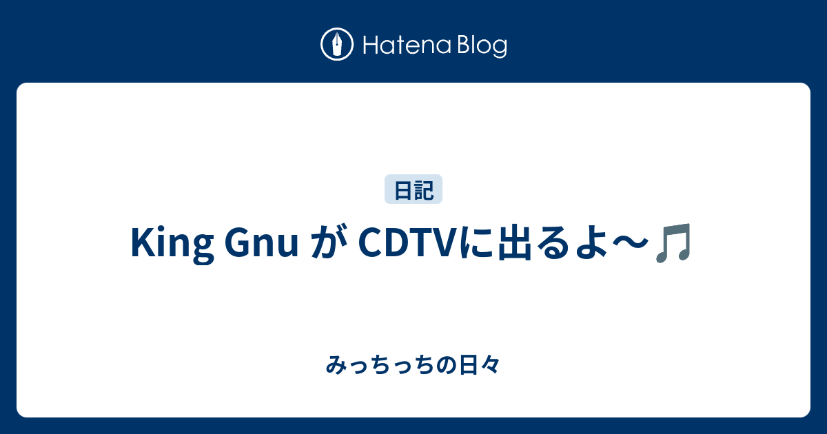 King Gnu が CDTVに出るよ～🎵 - みっちっちの日々