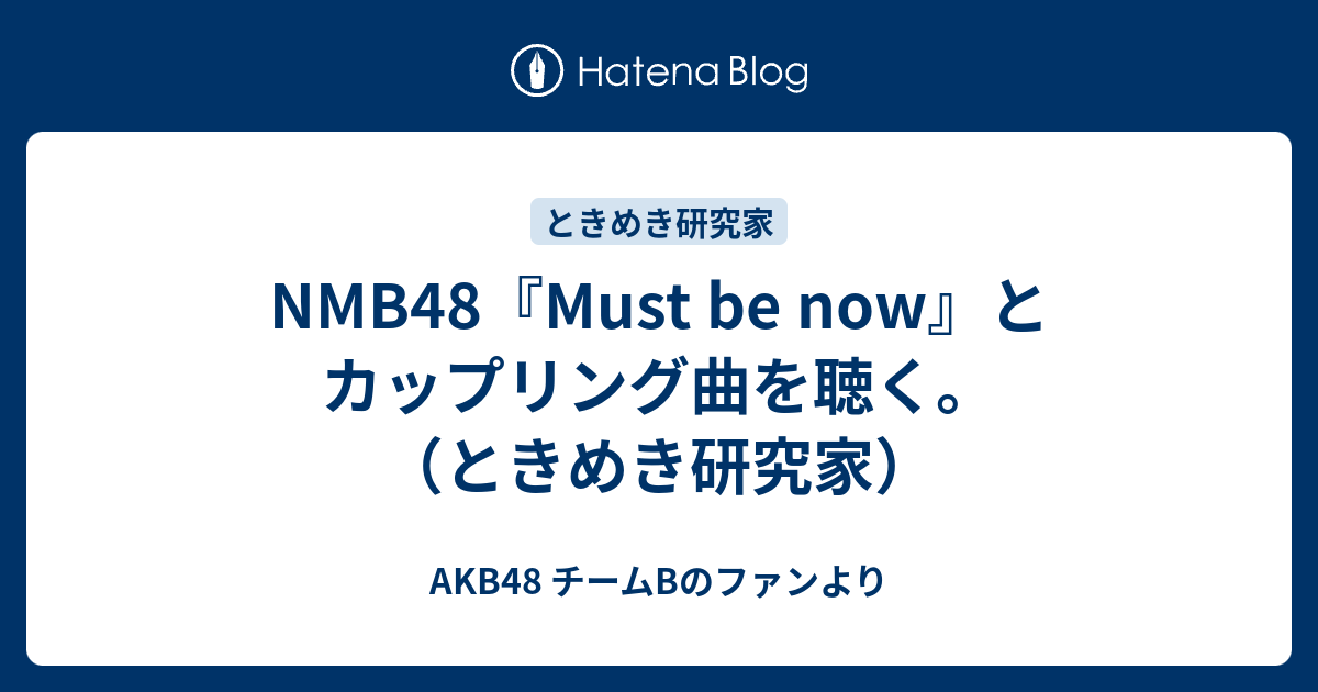 NMB48『Must be now』とカップリング曲を聴く。（ときめき研究家） - AKB48 チームBのファンより