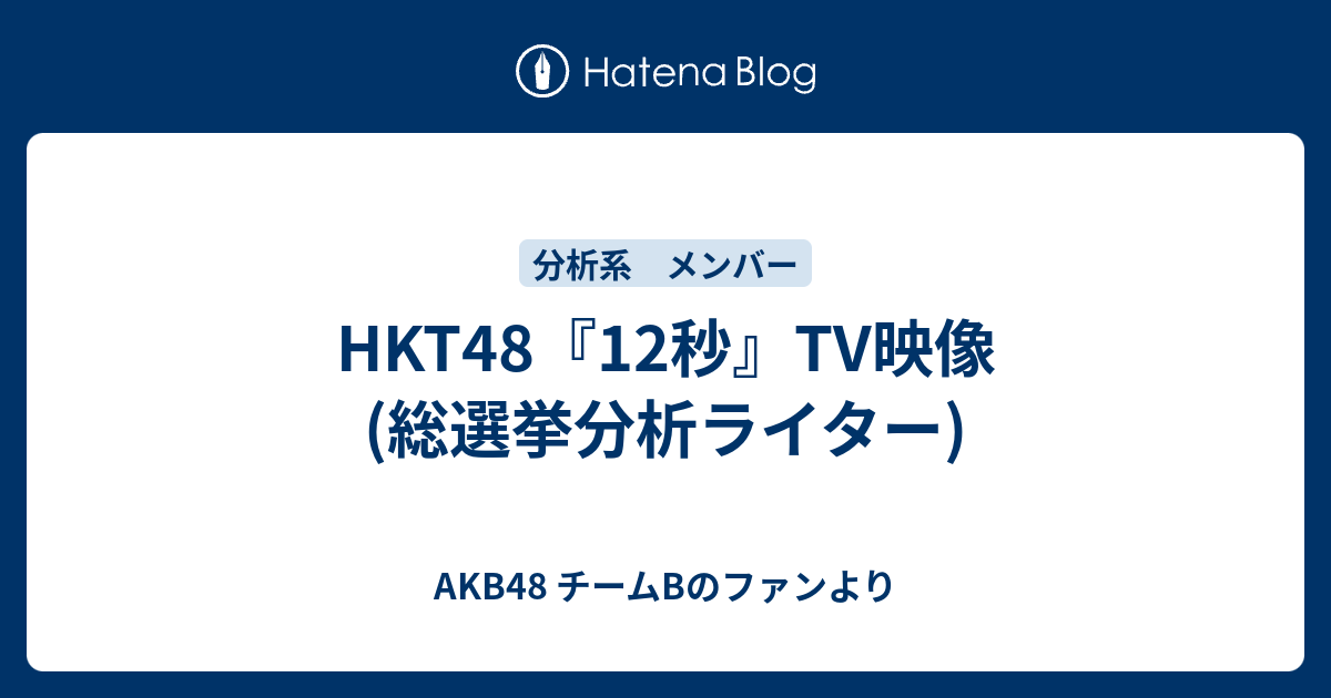 HKT48『12秒』TV映像 (総選挙分析ライター) - AKB48 チームBのファンより