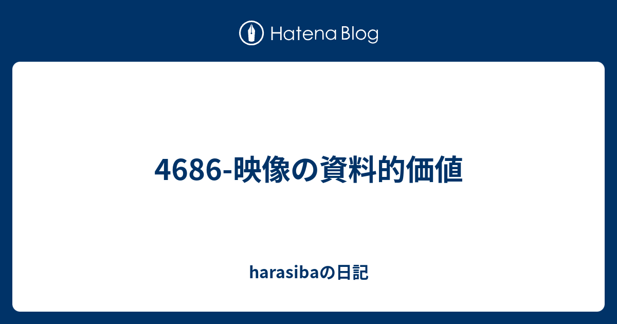 4686-映像の資料的価値 - harasibaの日記