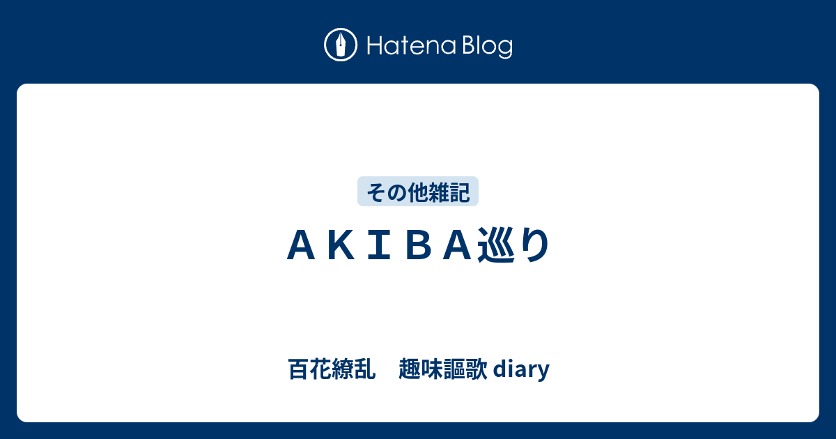 AKIBA巡り - 百花繚乱 趣味謳歌 diary