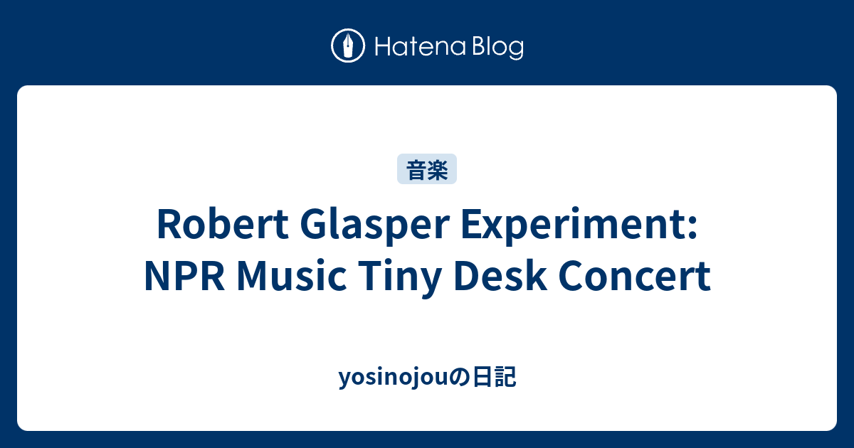 Robert Glasper Experiment: NPR Music Tiny Desk Concert - yosinojouの日記