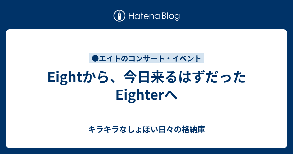 Eightから、今日来るはずだったEighterへ - キラキラなしょぼい日々の格納庫