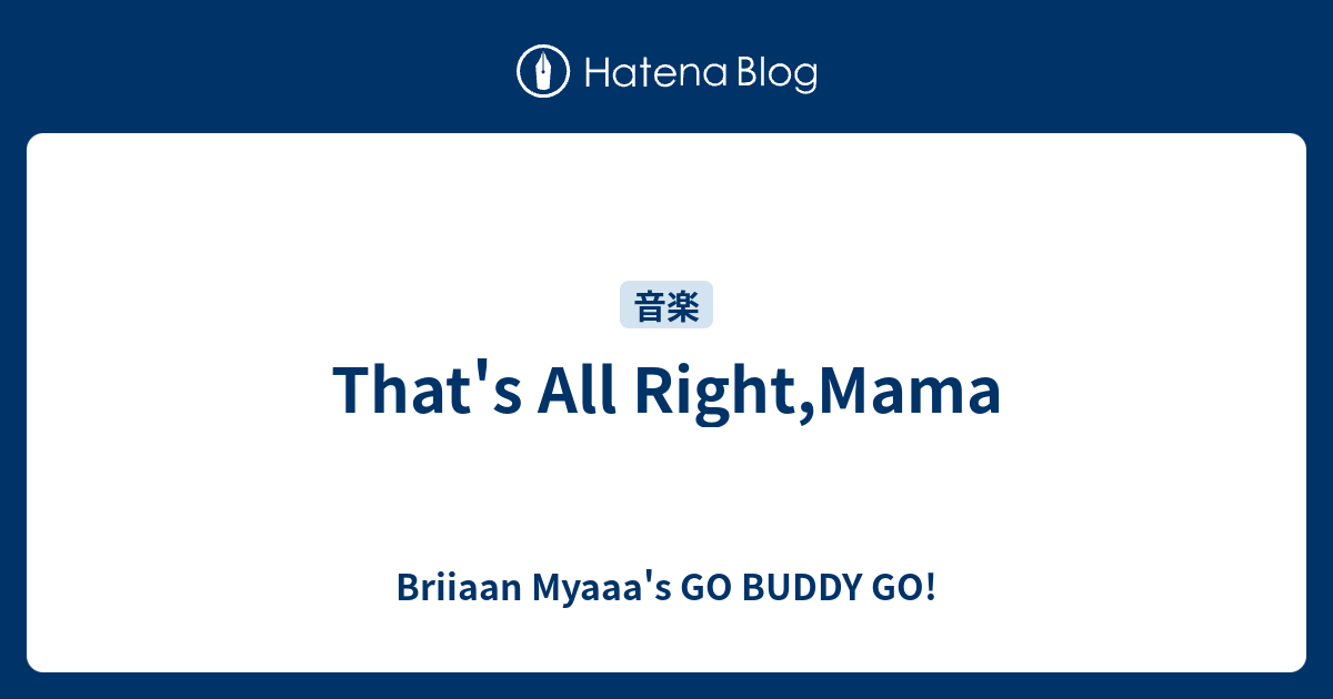 That's All Right,Mama - Briiaan Myaaa's GO BUDDY GO!