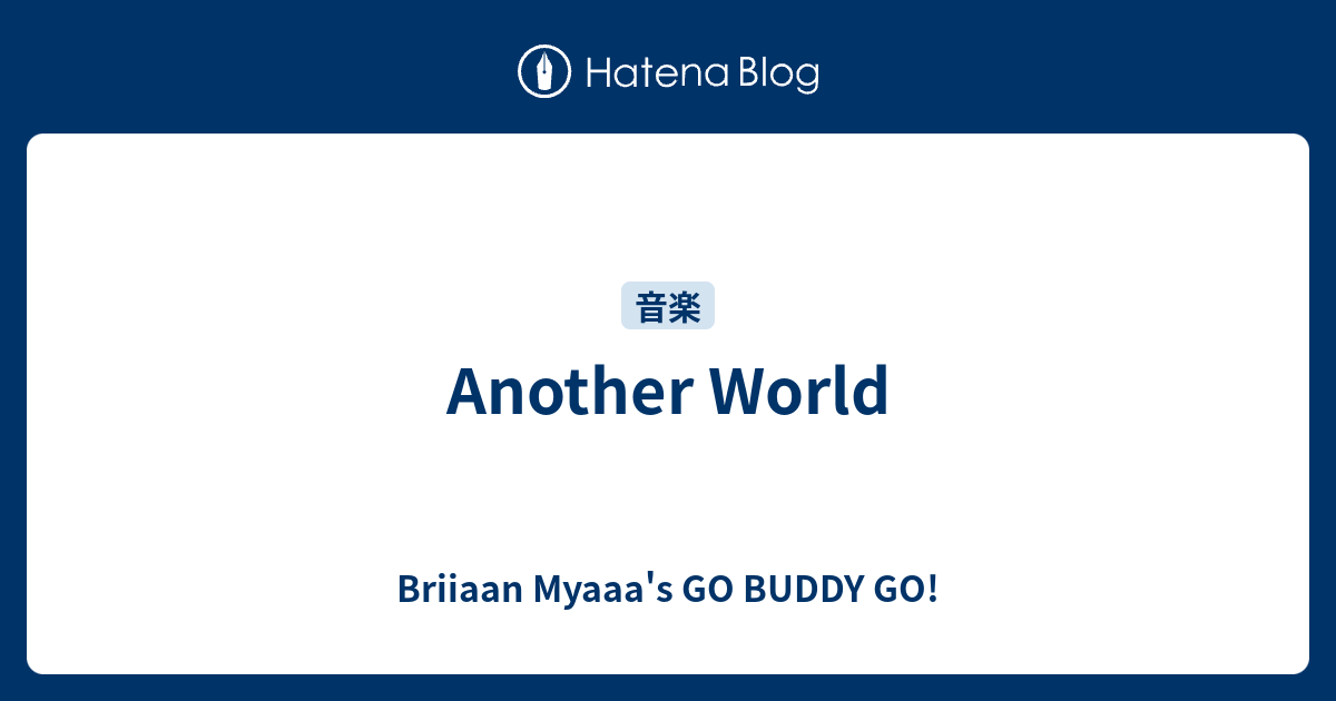 Another World - Briiaan Myaaa's GO BUDDY GO!