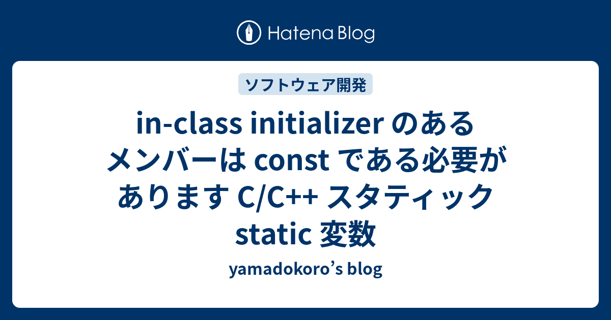 in-class initializer のあるメンバーは const である必要があります C/C++ スタティック static 変数 - yamadokoro’s blog