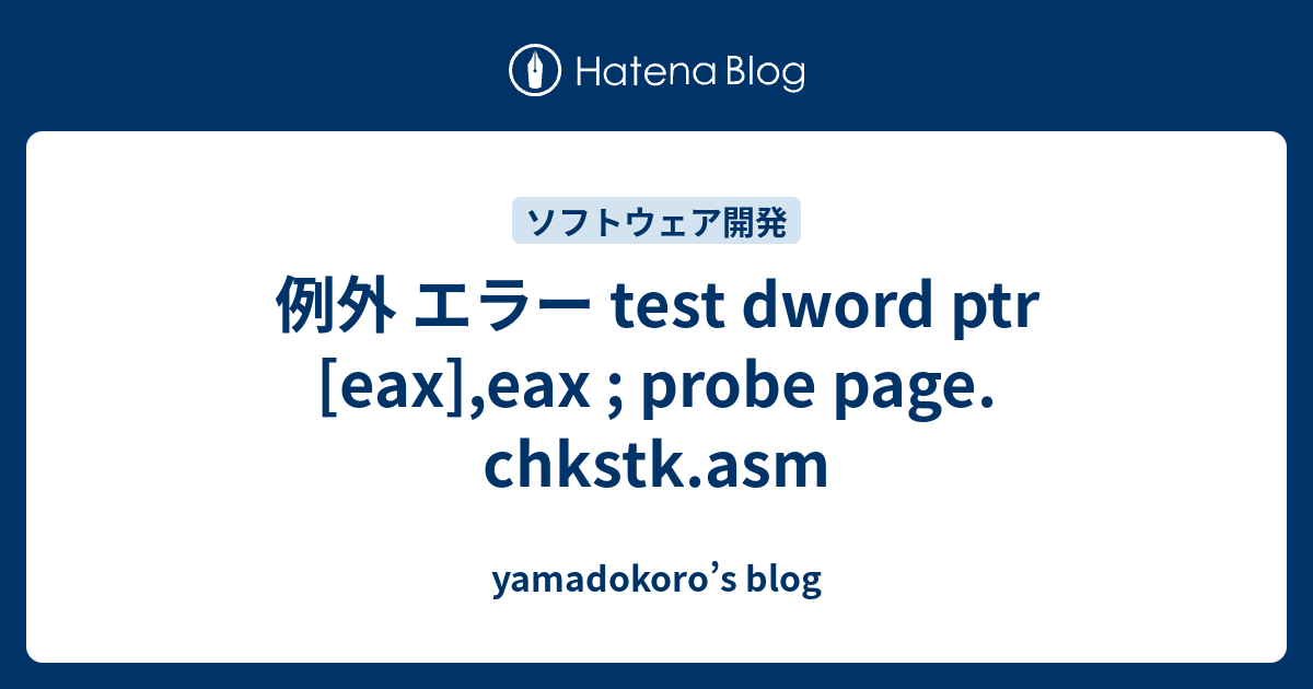 例外 エラー test dword ptr [eax],eax ; probe page. chkstk.asm - yamadokoro’s ...