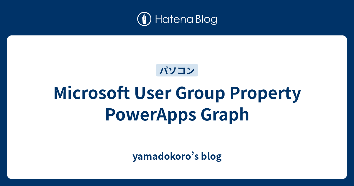 Microsoft User Group Property PowerApps Graph - yamadokoro’s blog