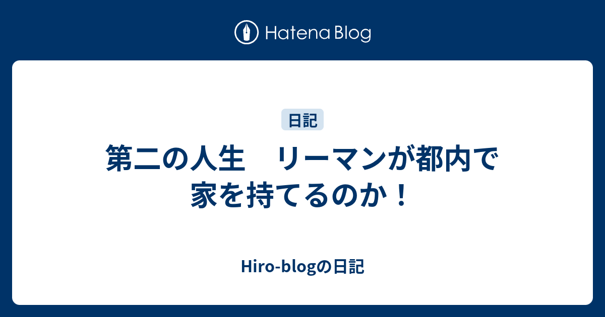 第二の人生 リーマンが都内で家を持てるのか！ - Hiro-blogの日記