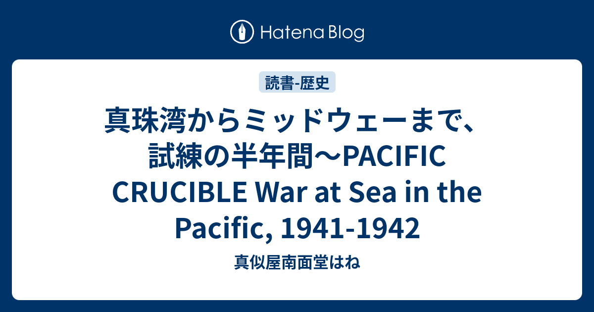 真珠湾からミッドウェーまで、試練の半年間～PACIFIC CRUCIBLE War at Sea in the Pacific, 1941 ...
