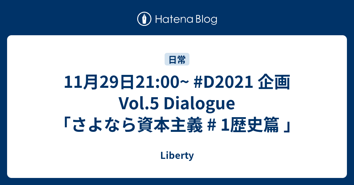11月29日21:00~ #D2021 企画 Vol.5 Dialogue 「さよなら資本主義 # 1歴史篇 」 - Liberty