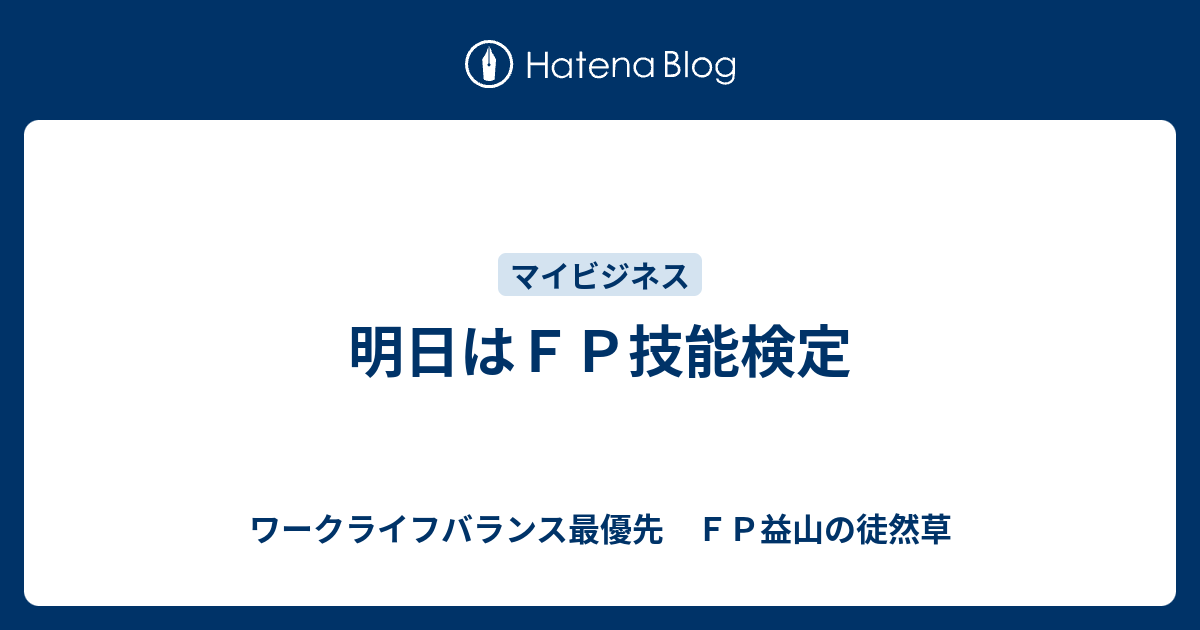 明日はFP技能検定 - ワークライフバランス最優先 FP益山の徒然草