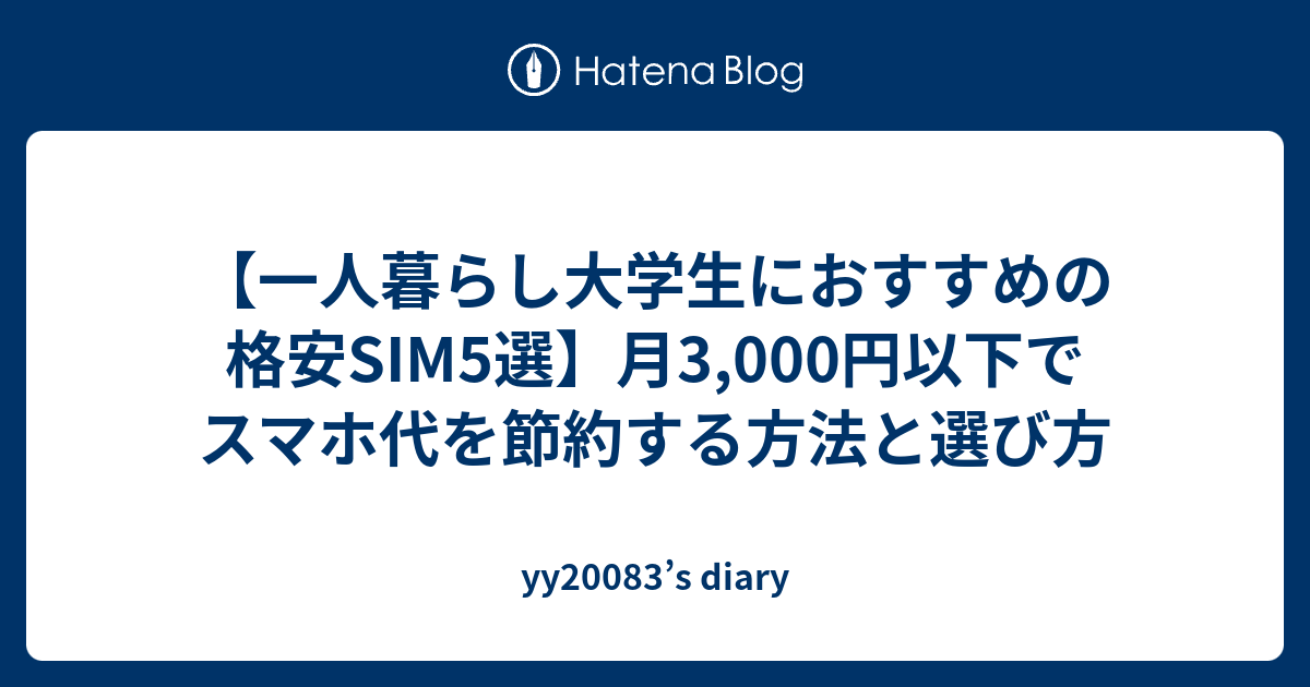【一人暮らし大学生におすすめの格安SIM5選】月3,000円以下でスマホ代を節約する方法と選び方 - yy20083’s diary