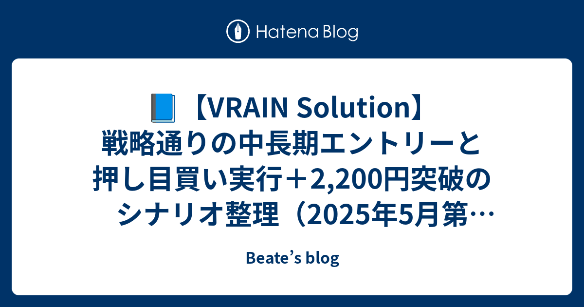 📘【VRAIN Solution】戦略通りの中長期エントリーと押し目買い実行＋2,200円突破のシナリオ整理（2025年5月第2週） - Beate’s blog