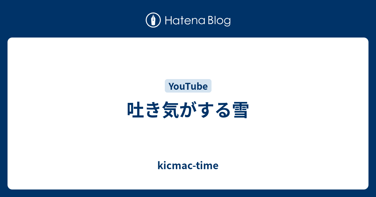 吐き気がする雪 - kicmac-time