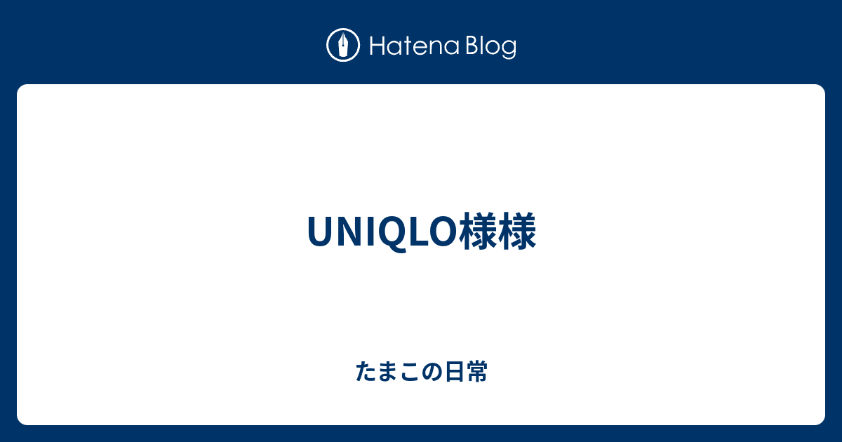 UNIQLO様様 - たまこの日常