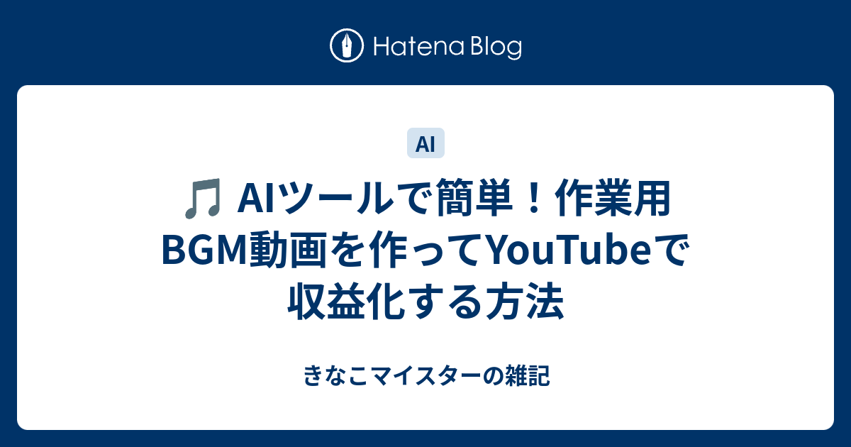 🎵 AIツールで簡単！作業用BGM動画を作ってYouTubeで収益化する方法 - naokey23’s diary