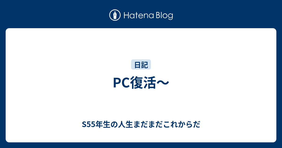PC復活～ - S55年生の人生まだまだこれからだ