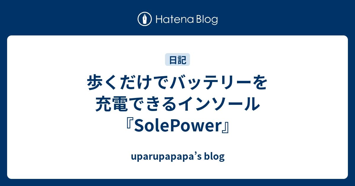 歩くだけでバッテリーを充電できるインソール『SolePower』 - uparupapapa’s blog