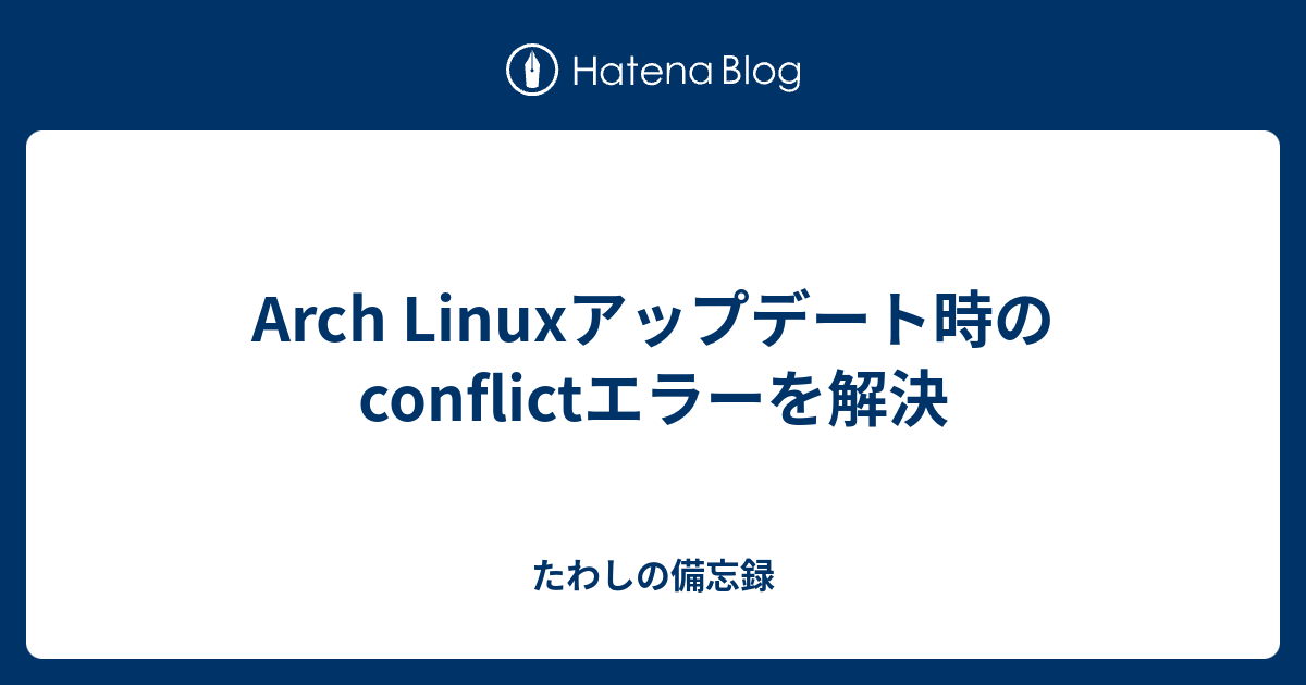 Arch Linuxアップデート時のconflictエラーを解決 - たわしの備忘録