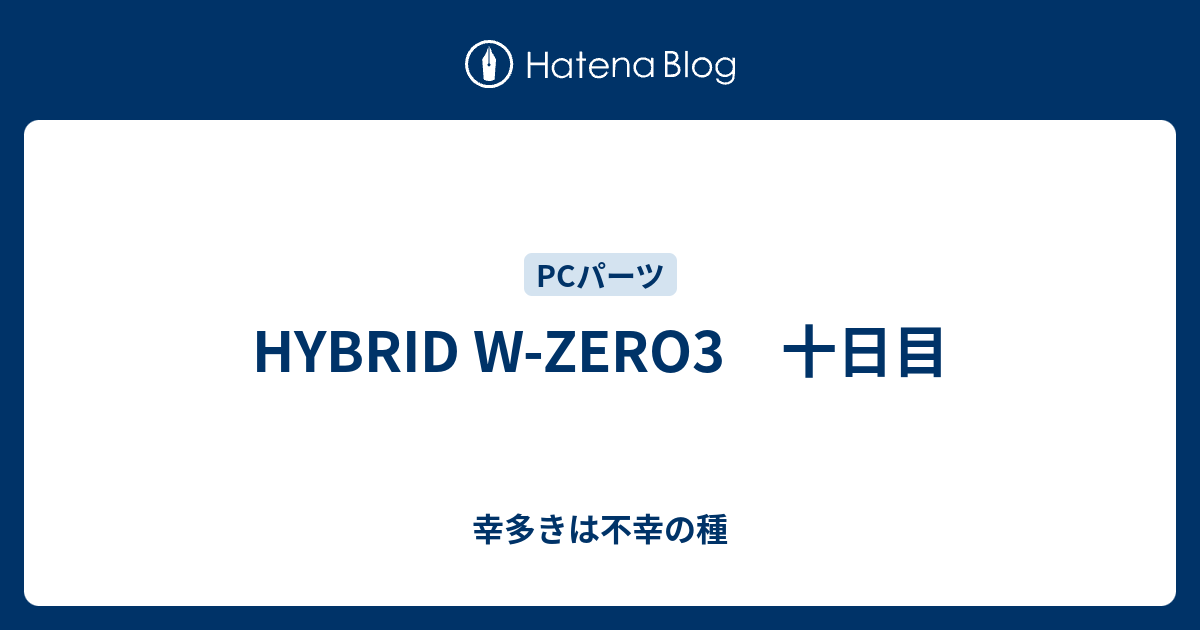 HYBRID W-ZERO3 十日目 - 幸多きは不幸の種