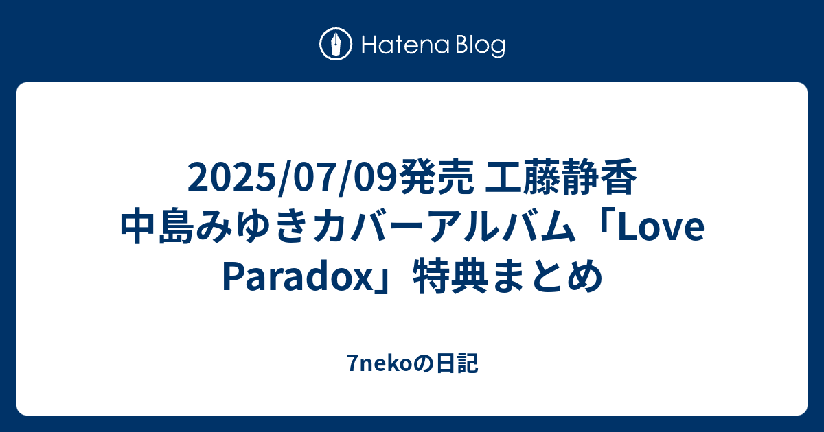 2025/07/09発売 工藤静香 中島みゆきカバーアルバム「Love Paradox」特典まとめ - 7nekoの日記