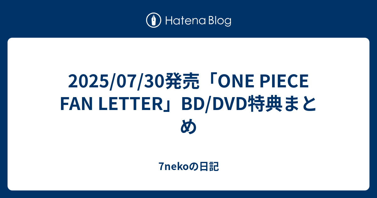 2025/07/30発売「ONE PIECE FAN LETTER」BD/DVD特典まとめ - 7nekoの日記