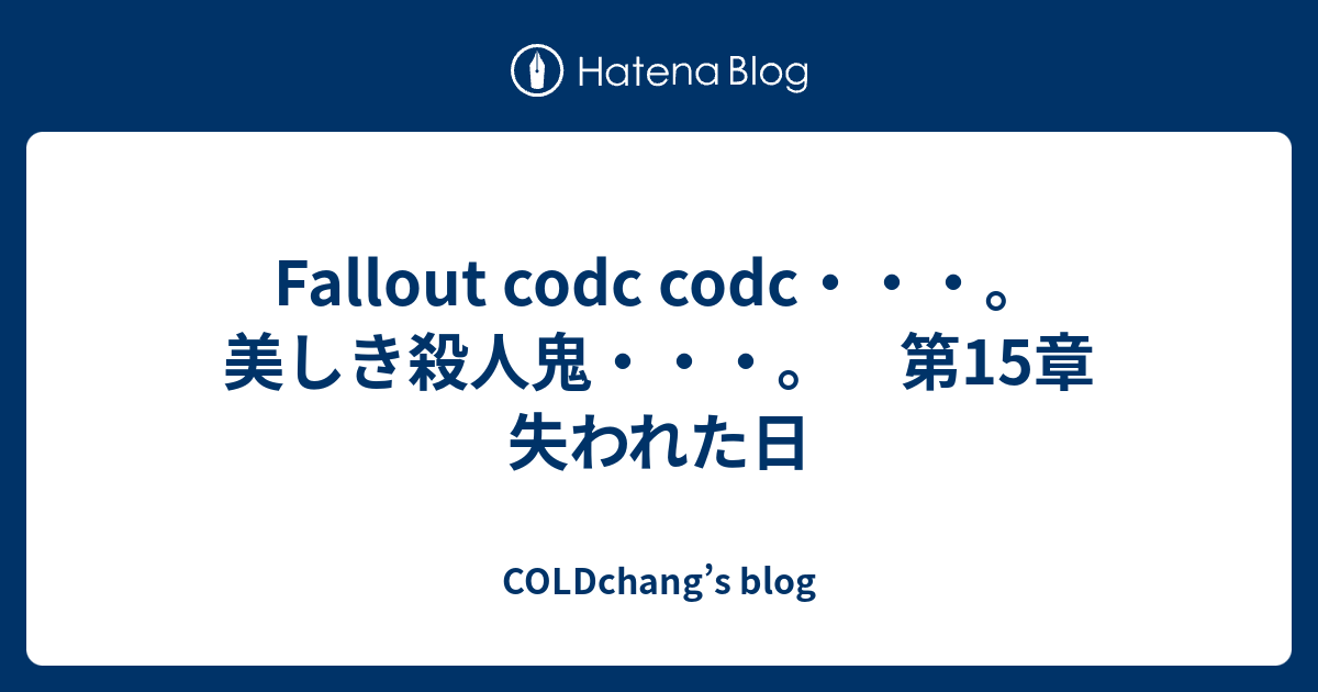 Fallout codc codc・・・。 美しき殺人鬼・・・。 第15章 失われた日 - COLDchang’s blog