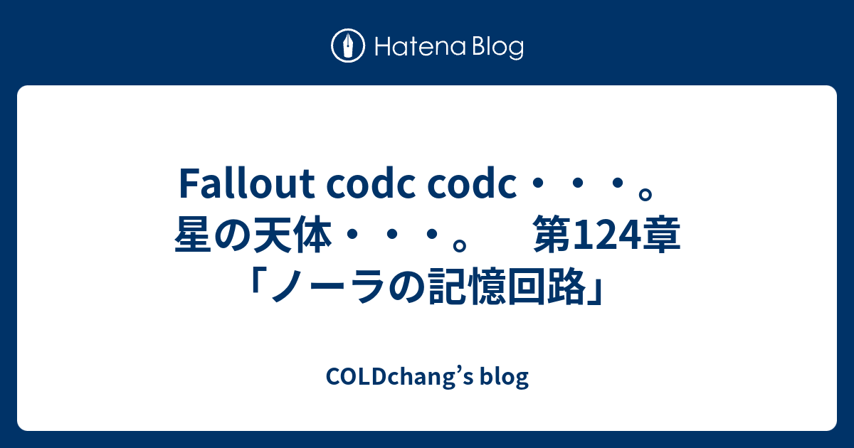 Fallout codc codc・・・。 星の天体・・・。 第124章「ノーラの記憶回路」 - COLDchang’s blog