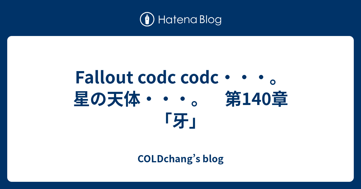 Fallout codc codc・・・。 星の天体・・・。 第140章「牙」 - COLDchang’s blog