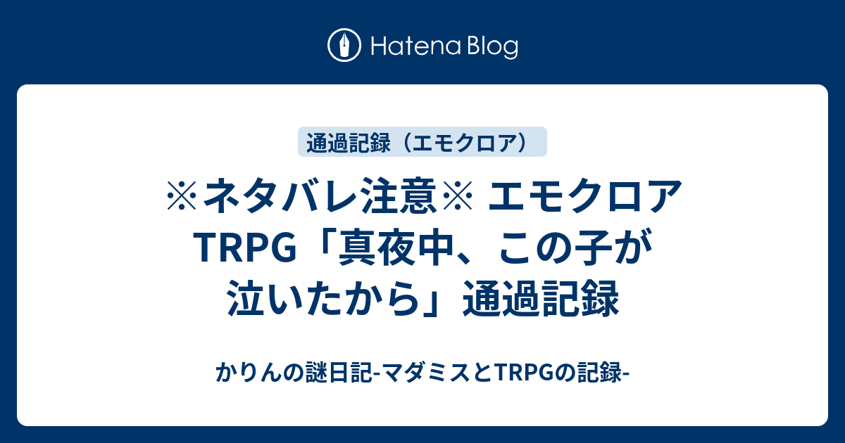 ※ネタバレ注意※ エモクロアTRPG「真夜中、この子が泣いたから」通過記録 - かりんの謎日記-マダミスとTRPGの記録-