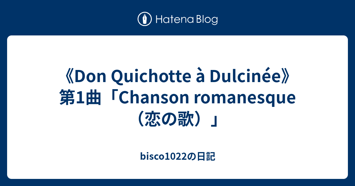 《Don Quichotte à Dulcinée》第1曲「Chanson romanesque（恋の歌）」 - bisco1022の日記