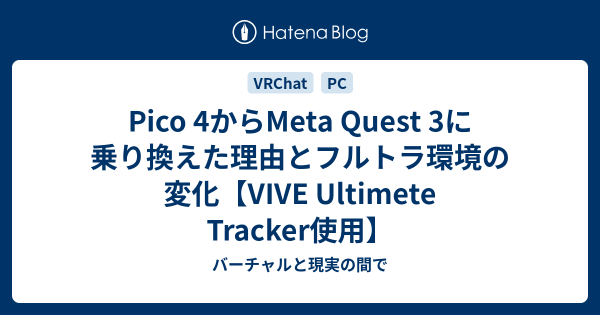 Pico 4からMeta Quest 3に乗り換えた理由とフルトラ環境の変化【VIVE Ultimete Tracker使用】 - バーチャルと現実の間で