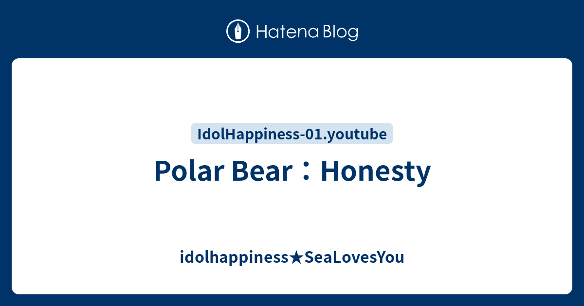 Polar Bear：Honesty - idolhappiness★SeaLovesYou