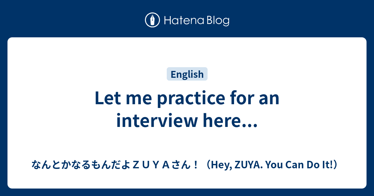Let me practice for an interview here... - なんとかなるもんだよZUYAさん！（Hey, ZUYA ...