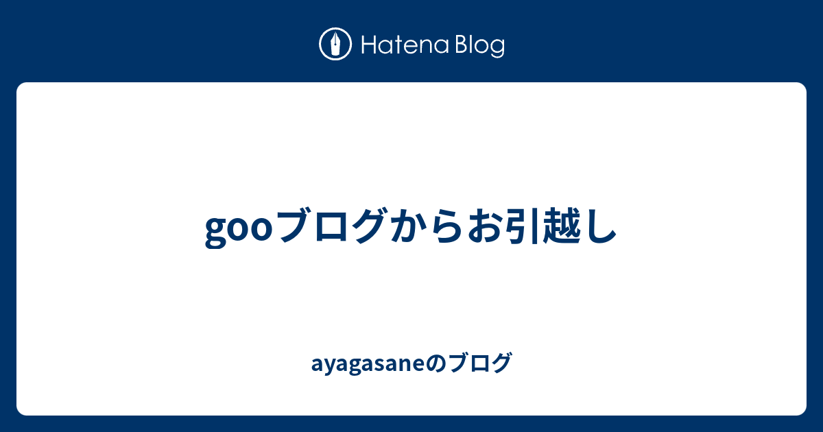 gooブログからお引越し - ayagasaneのブログ