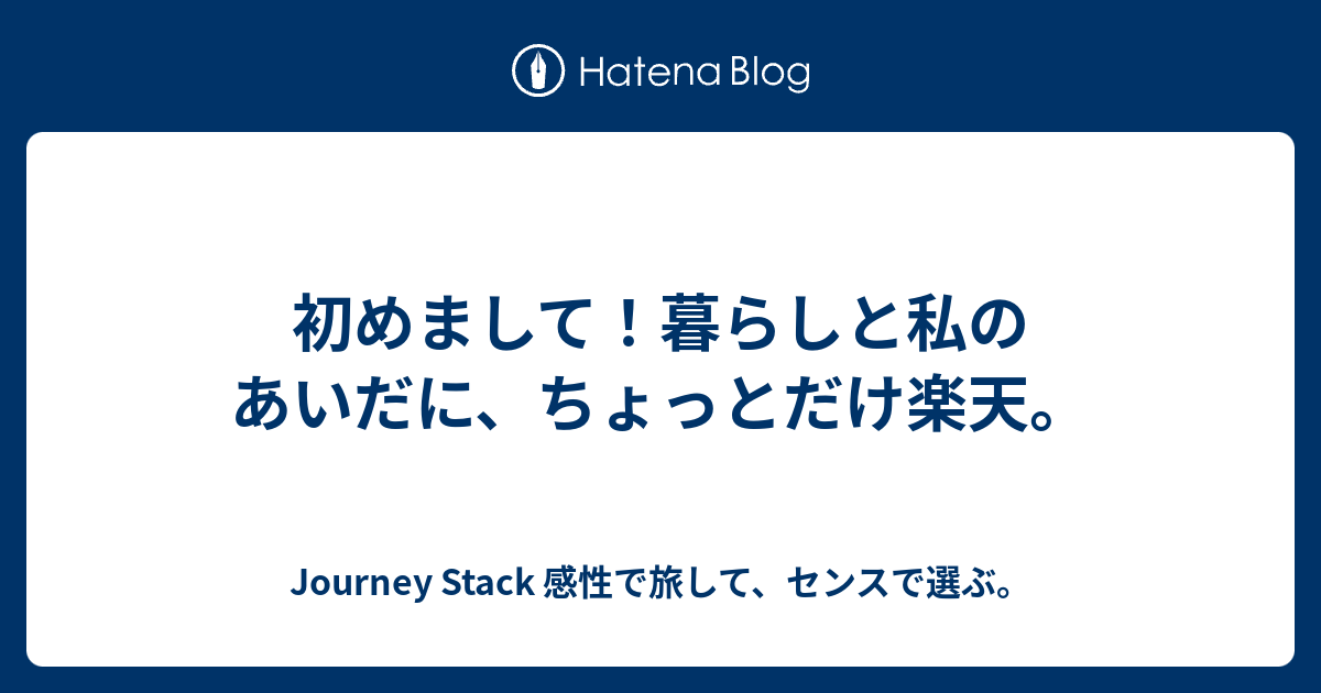 初めまして！暮らしと私のあいだに、ちょっとだけ楽天。 - Journey Stack 感性で旅して、センスで選ぶ。