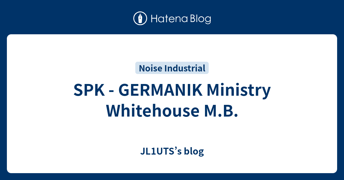 SPK - GERMANIK Ministry Whitehouse M.B. - JL1UTS’s blog