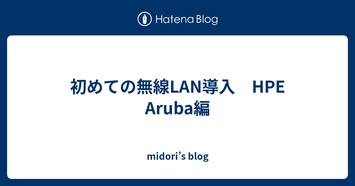 初めての無線LAN導入 HPE Aruba編 - midori’s blog
