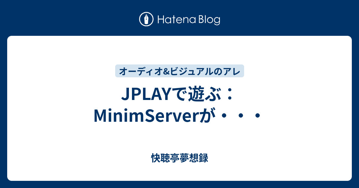 JPLAYで遊ぶ：MinimServerが・・・ - 快聴亭夢想録・移転別館