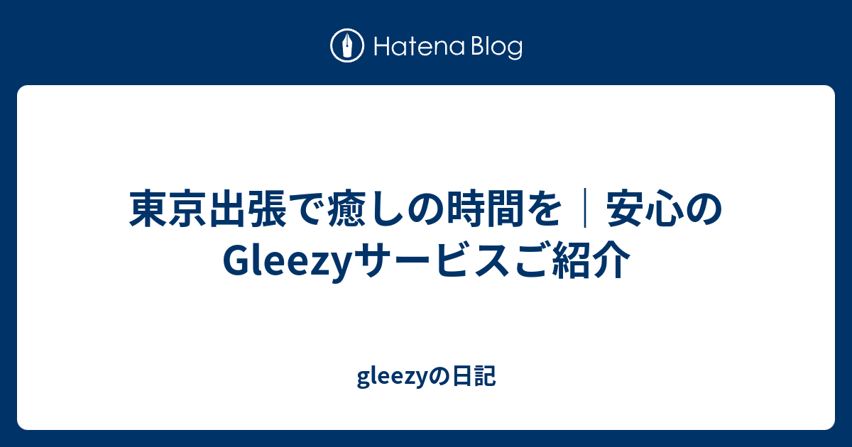 東京出張で癒しの時間を｜安心のGleezyサービスご紹介 - gleezyの日記