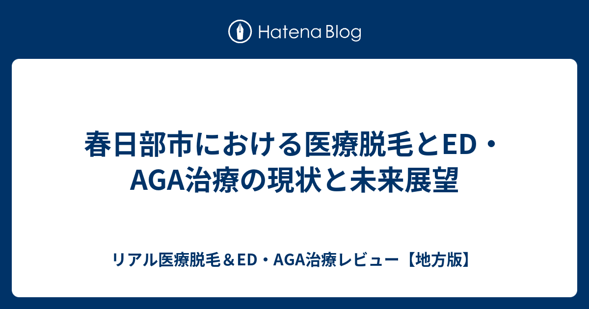 春日部市における医療脱毛とED・AGA治療の現状と未来展望 - リアル医療脱毛＆ED・AGA治療レビュー【地方版】