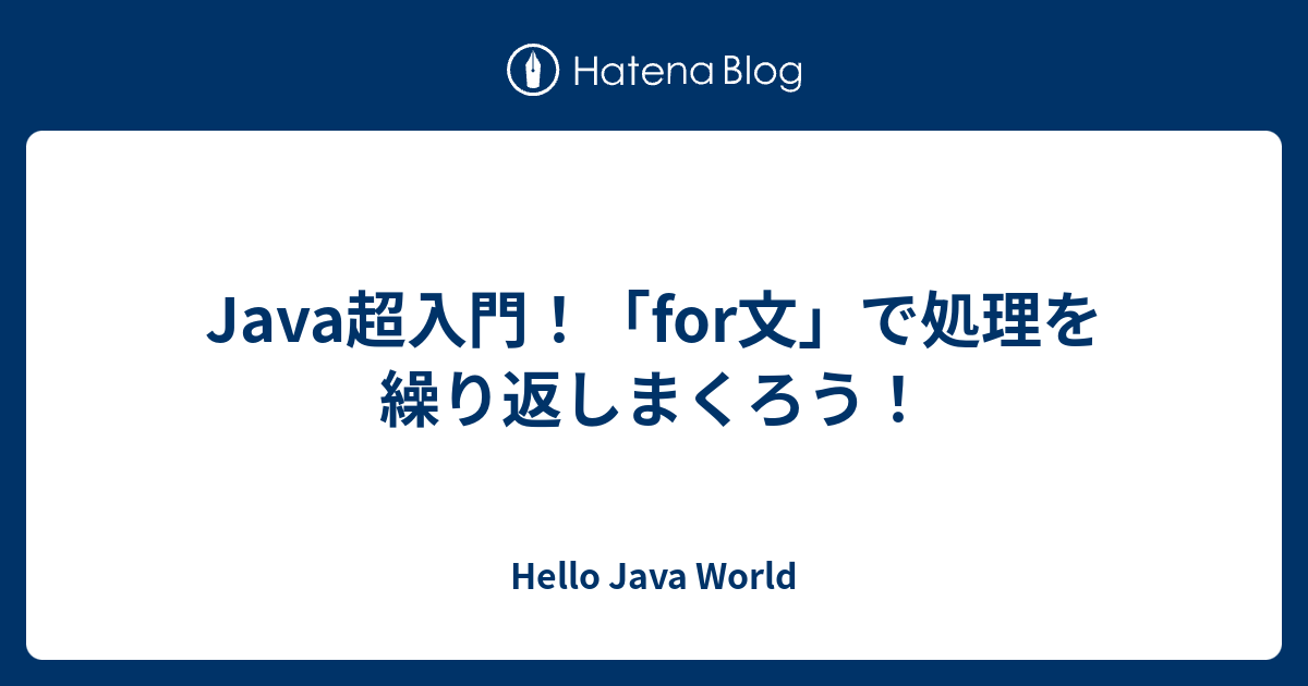 Java超入門！「for文」で処理を繰り返しまくろう！ - Hello Java World